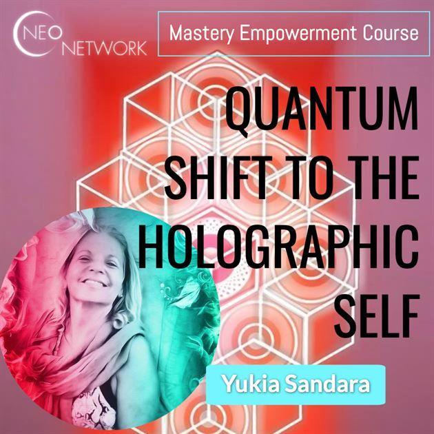 Mastery Empowerment Course: Quantum Shift to the Holographic Self with Yukia Azorah Sandara ...