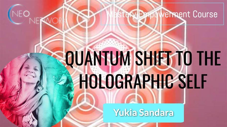 Mastery Empowerment Course: Quantum Shift to the Holographic Self with Yukia Azorah Sandara ...