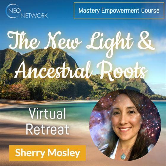 Mastery Empowerment Course: The New Light & Ancestral Roots with Sherry Mosley - New Earth One ...