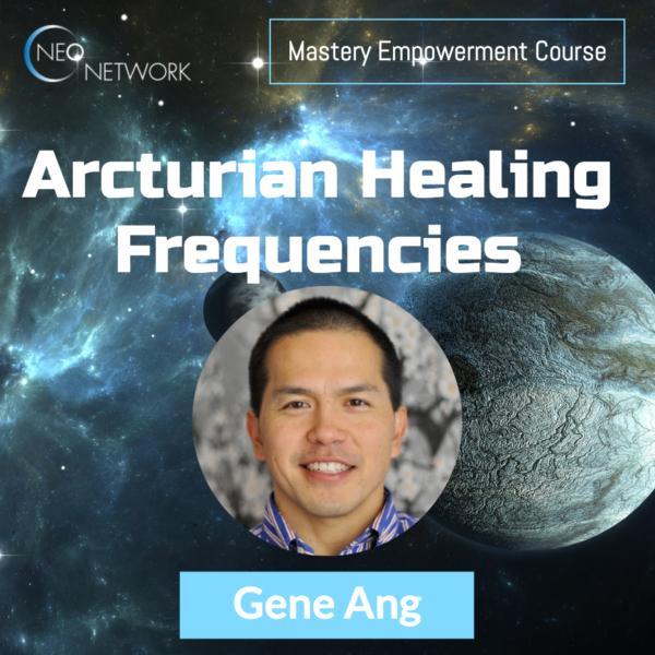 Mastery Empowerment Course: Arcturian Healing Frequencies with Gene Ang - New Earth One Network