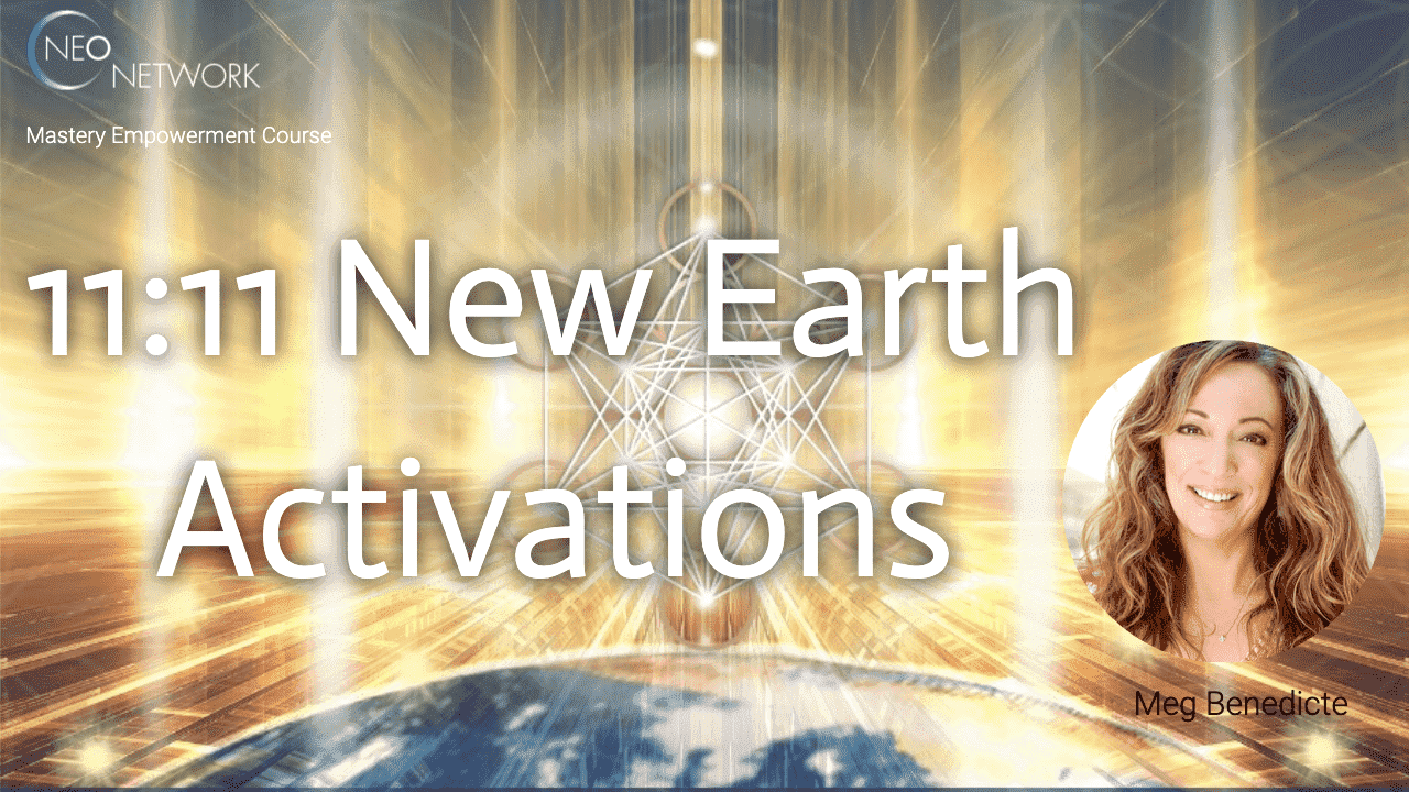 Mastery Empowerment Course: 11:11 New Earth Activations with Meg Benedicte - New Earth One Network