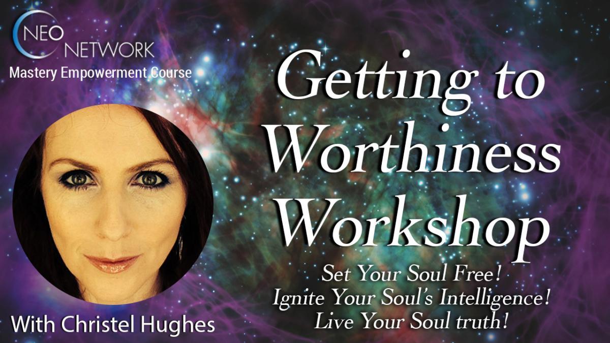 Mastery Empowerment Course: Getting to Worthiness Workshop with Christel Hughes - New Earth One ...
