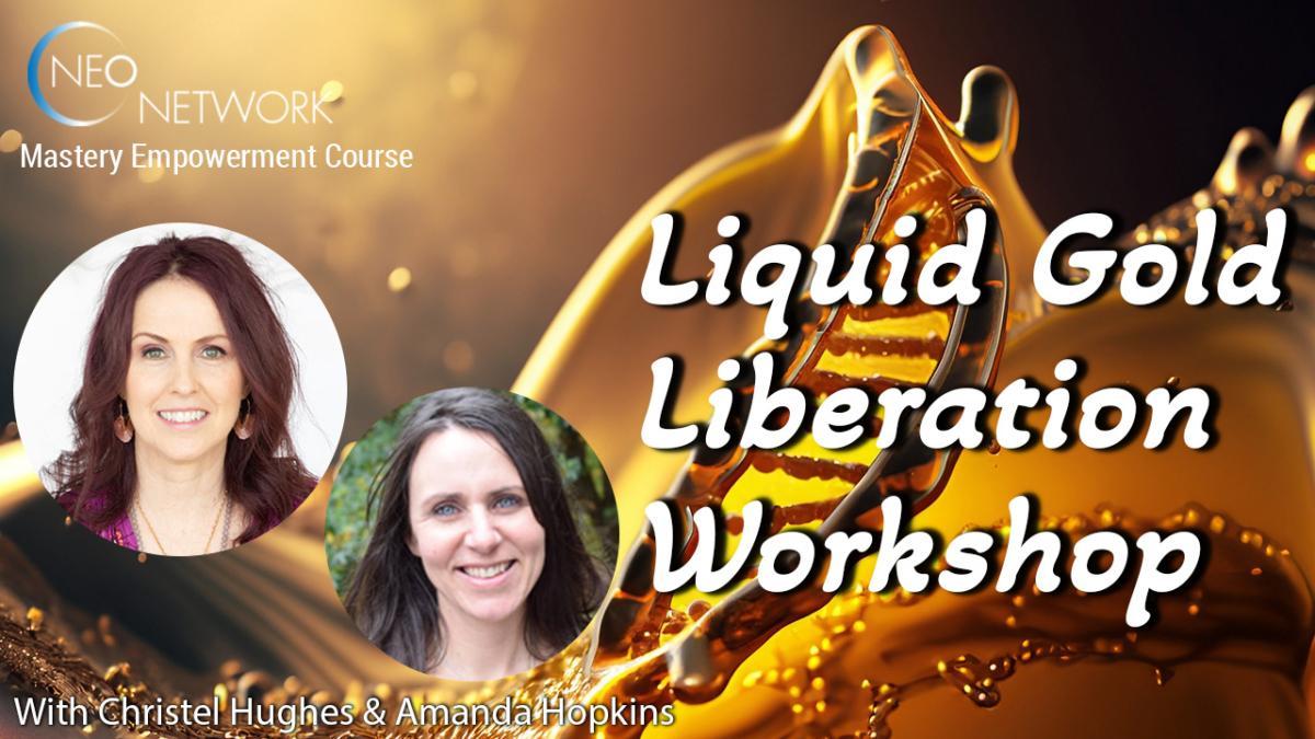 Mastery Empowerment Course: Liquid Gold Liberation Workshop with Christel Hughes - New Earth One ...