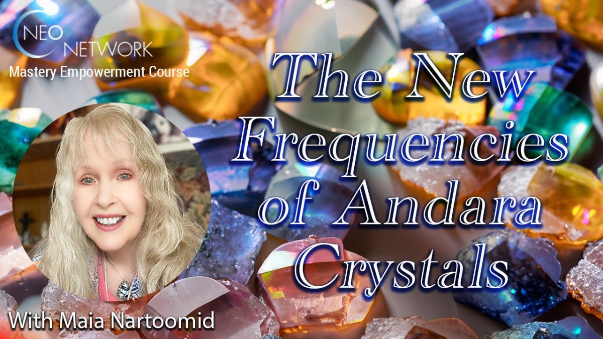 Mastery Empowerment Course: The New Frequencies of Andara Crystals with Maia Nartoomid - New ...