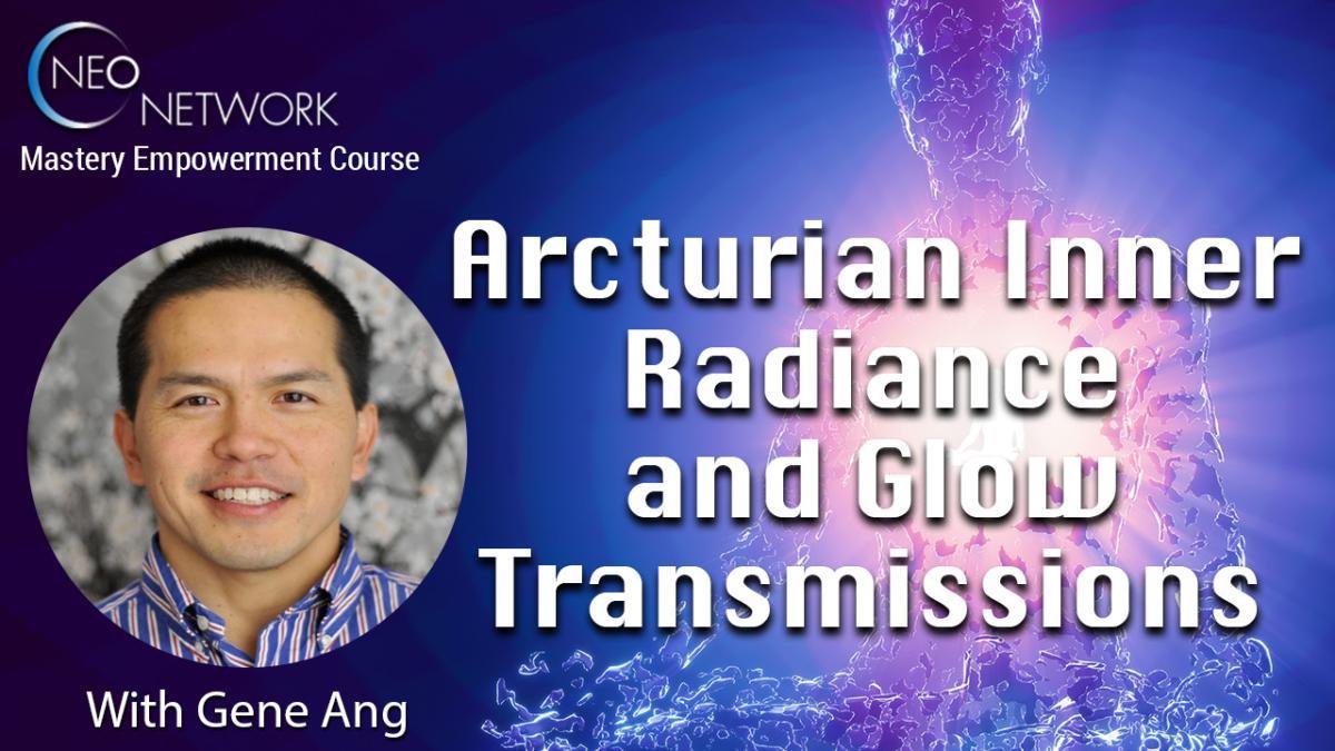 Mastery Empowerment Course: Arcturian Inner Radiance and Glow Transmissions with Gene Ang - New ...