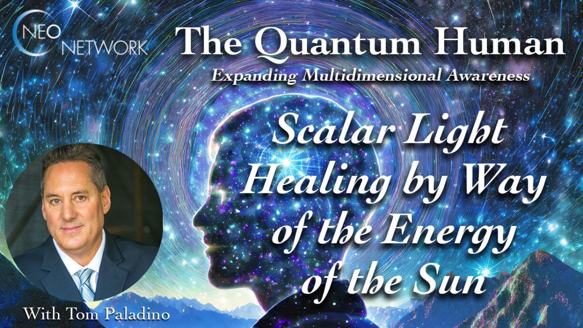 The Quantum Human | Scalar Light Healing by Way of the Energy of the Sun with Tom Paladino - New ...