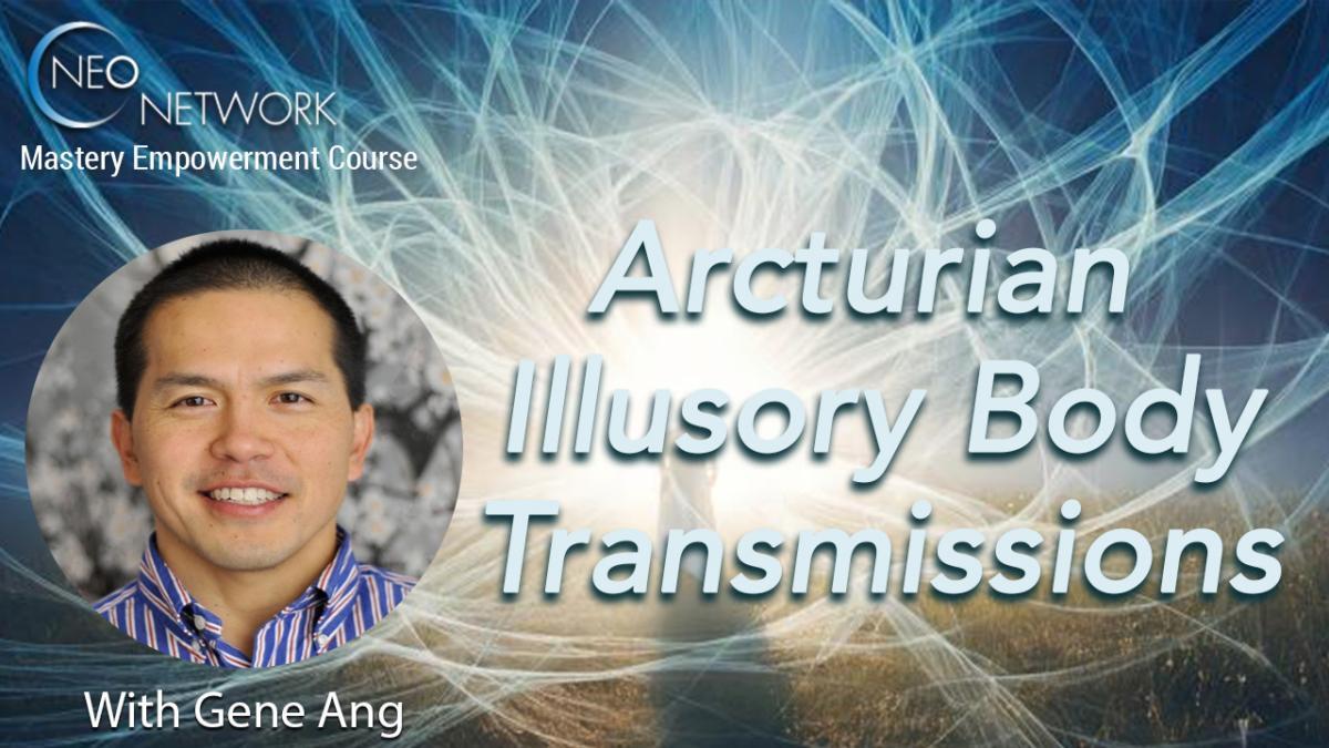 Mastery Empowerment Course: Arcturian Illusory Body Transmissions from Gene Ang - New Earth One ...
