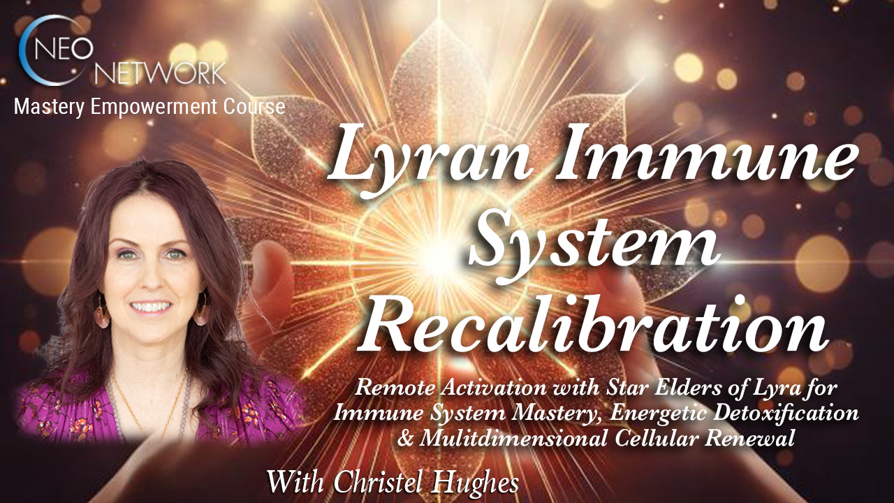 Mastery Empowerment Course: Lyran Immune System Recalibration with Christel Hughes - New Earth ...