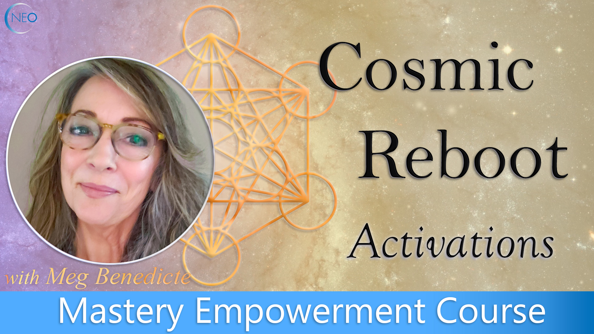 Mastery Empowerment Course: Cosmic Reboot Activations Webcast with Meg Benedicte - New Earth One ...